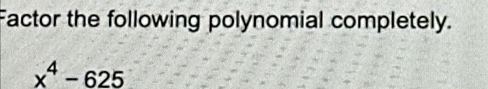 Solved Factor the following polynomial completely.x4-625 | Chegg.com