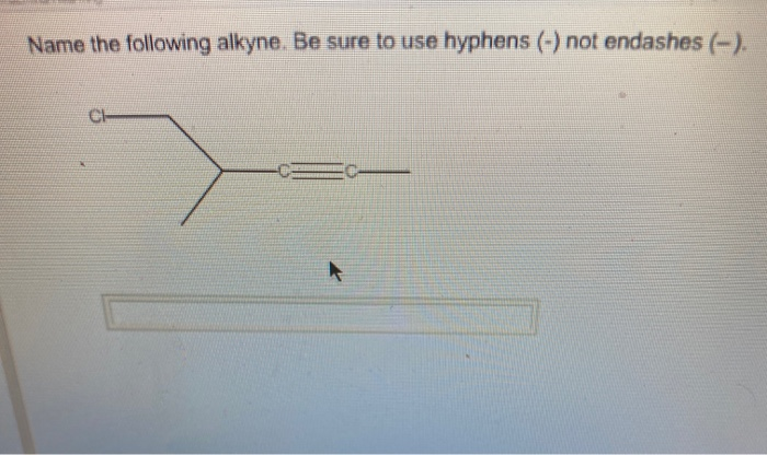 Solved Name the following alkyne. Be sure to use hyphens (-) | Chegg.com