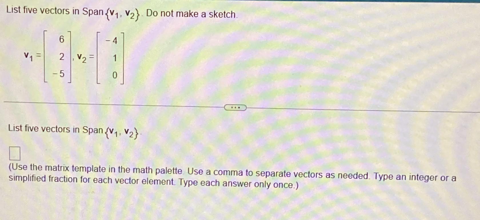 Solved List five vectors in Span {v1,v2}. ﻿Do not make a | Chegg.com
