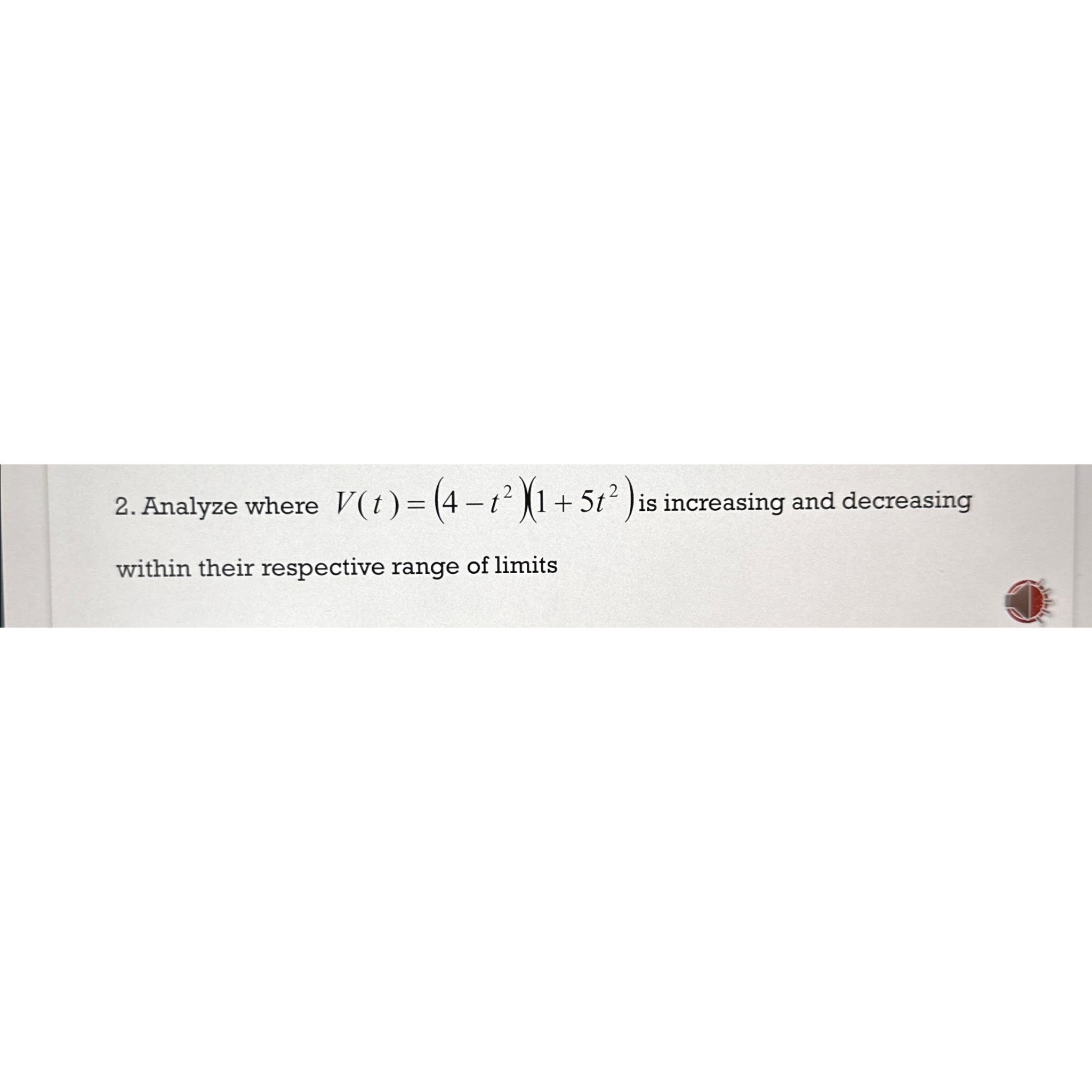 Solved Analyze where V(t)=(4-t2)(1+5t2) is increasing and | Chegg.com Solved Analyze where V(t)=(4-t2)(1+5t2) is increasing and | Chegg.com
