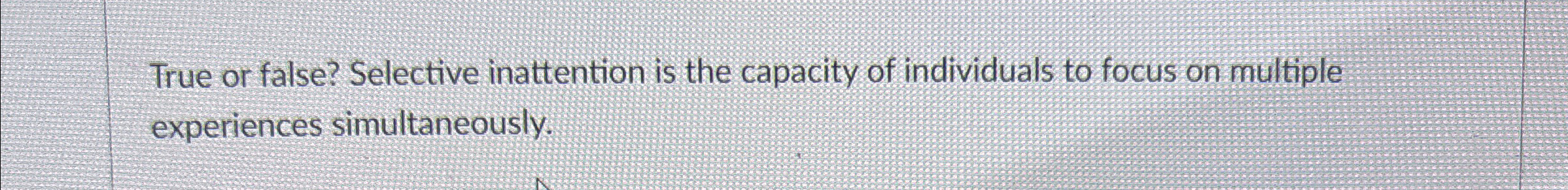 Solved True or false? Selective inattention is the capacity | Chegg.com