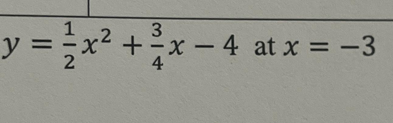 Solved y=12x2+34x-4 ﻿at x=-3 | Chegg.com