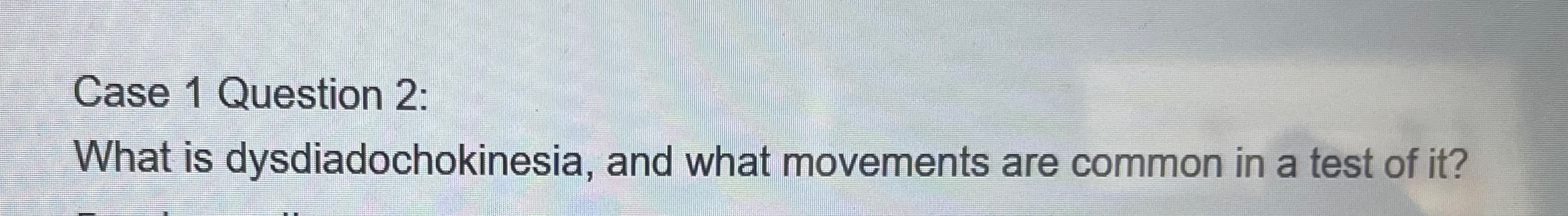 Solved Case 1 ﻿Question 2:What is dysdiadochokinesia, and | Chegg.com
