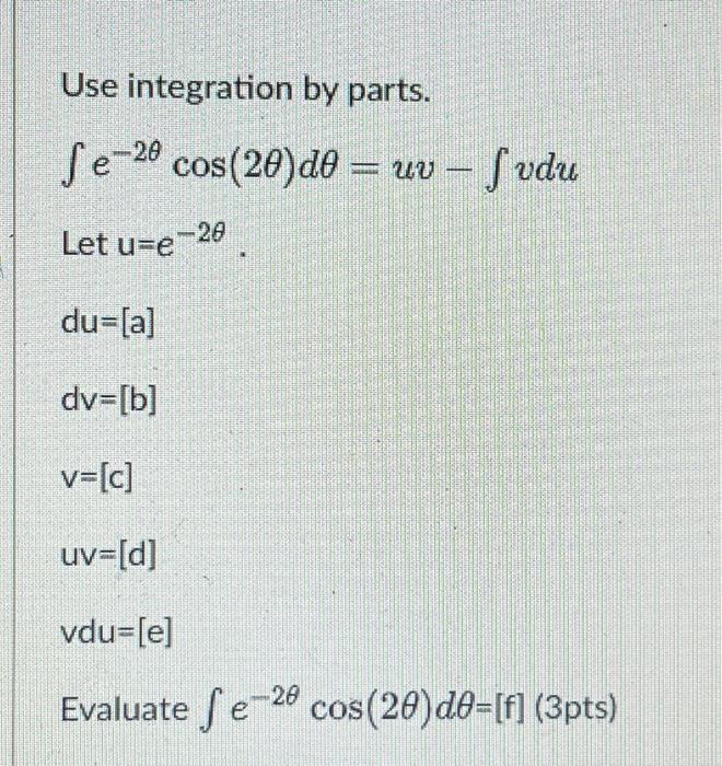 Solved Use integration by parts. ∫e−2θcos(2θ)dθ=uv−∫vdu Let | Chegg.com