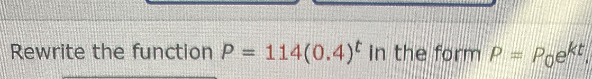 Solved Rewrite the function P=114(0.4)t ﻿in the form P=P0ekt | Chegg.com