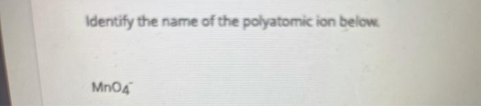 Solved Identify the name of the polyatomic ion below Mn04 | Chegg.com