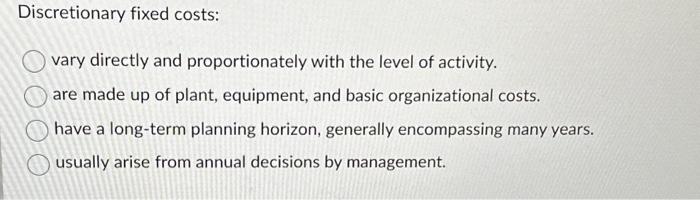 Solved Discretionary fixed costs: vary directly and | Chegg.com