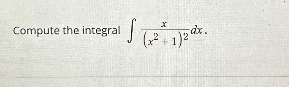 Solved Compute the integral ∫﻿﻿x(x2+1)2dx. | Chegg.com