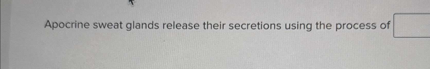 Solved Apocrine sweat glands release their secretions using | Chegg.com