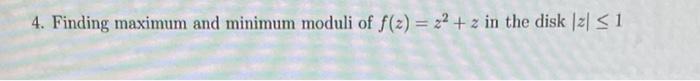 Solved 4. Finding maximum and minimum moduli of f(z)=z2+z in | Chegg.com
