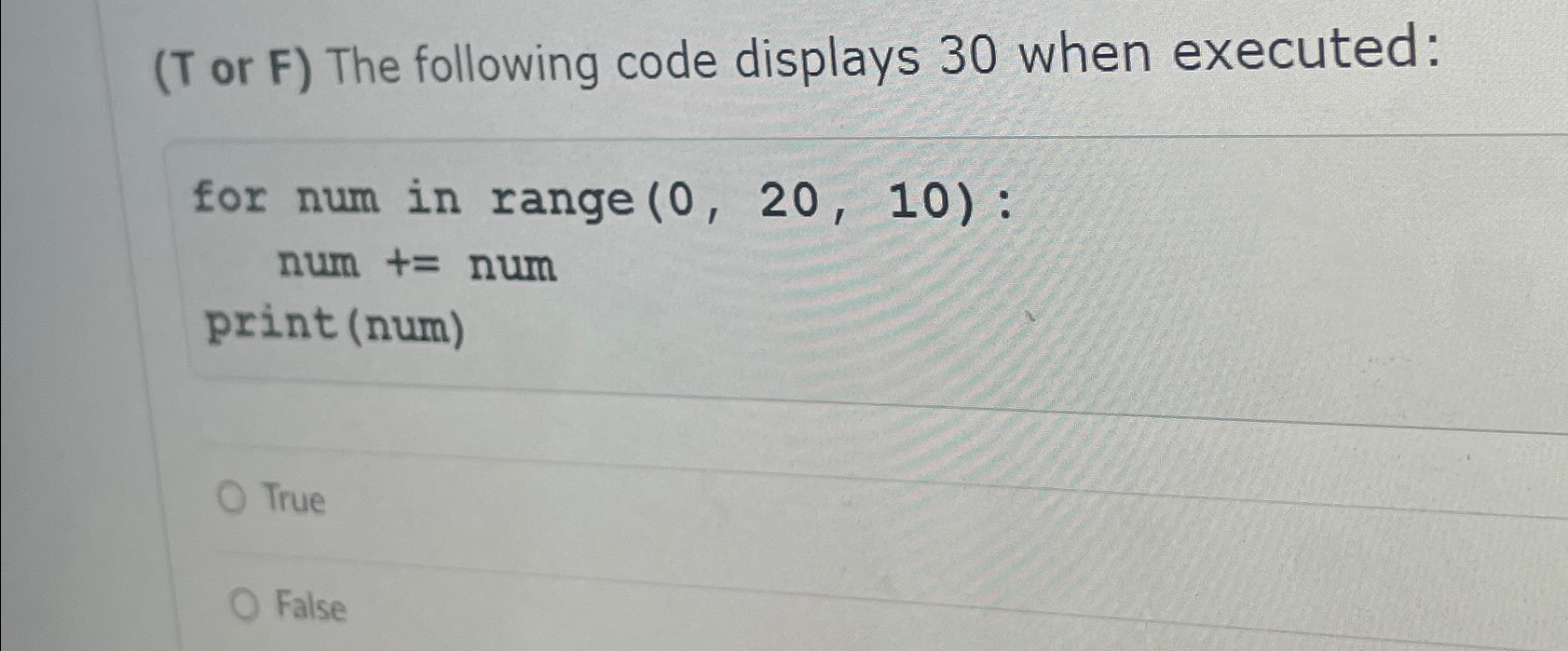 Solved ( T ﻿or F) ﻿The following code displays 30 ﻿when | Chegg.com