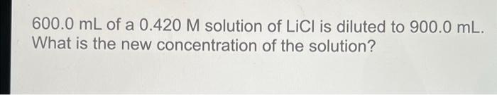 Solved 600.0 mL of a 0.420 M solution of LiCl is diluted to | Chegg.com