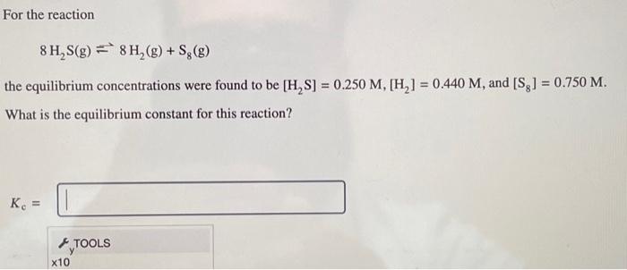 Solved For the reaction 8H2 S( g)=8H2( g)+S8( g) the | Chegg.com