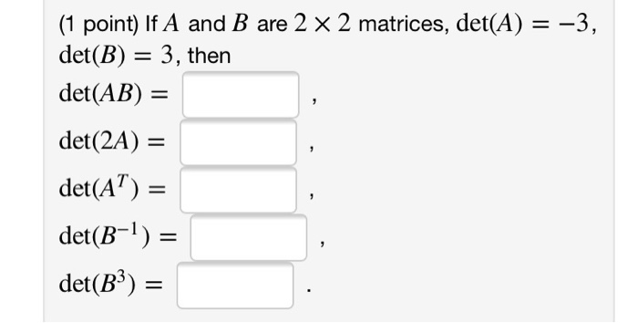 Solved (1 point) If A and B are 2 x 2 matrices, det(A) = -3, | Chegg.com