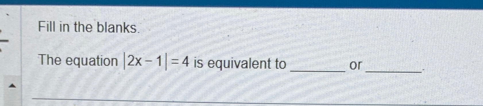 Solved Fill in the blanks.The equation |2x-1|=4 ﻿is | Chegg.com