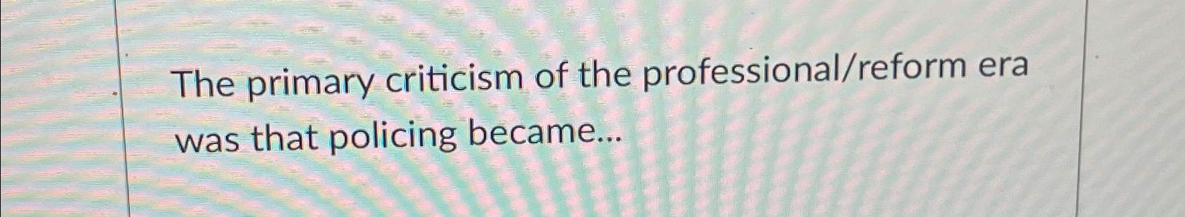 Solved The primary criticism of the professional/reform era | Chegg.com
