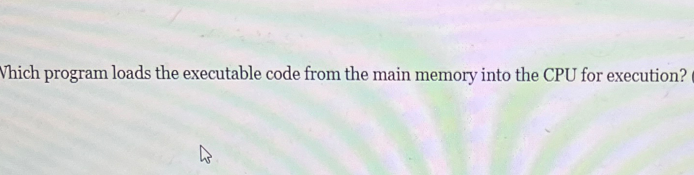 Solved Which program loads the executable code from the main | Chegg.com