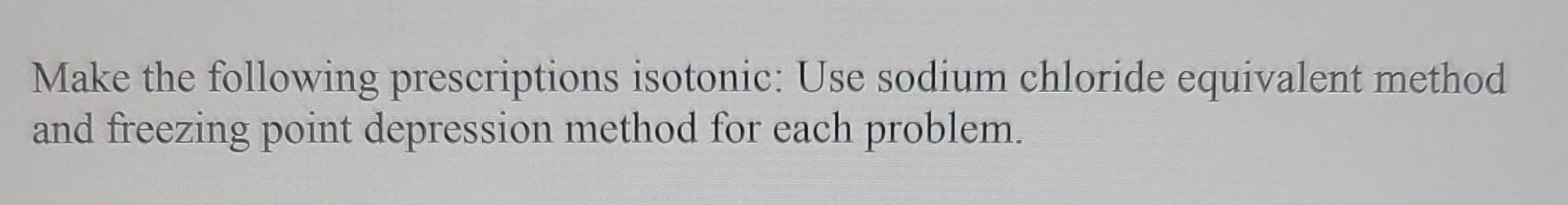 Solved Make the following prescriptions isotonic: Use sodium | Chegg.com