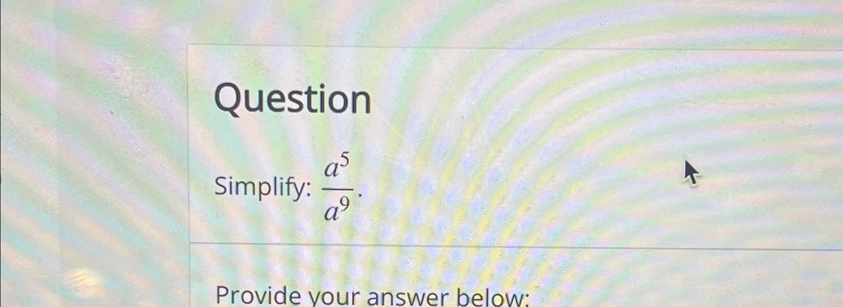 Solved QuestionSimplify: a5a9.Provide your answer below | Chegg.com Solved QuestionSimplify: a5a9.Provide your answer below | Chegg.com