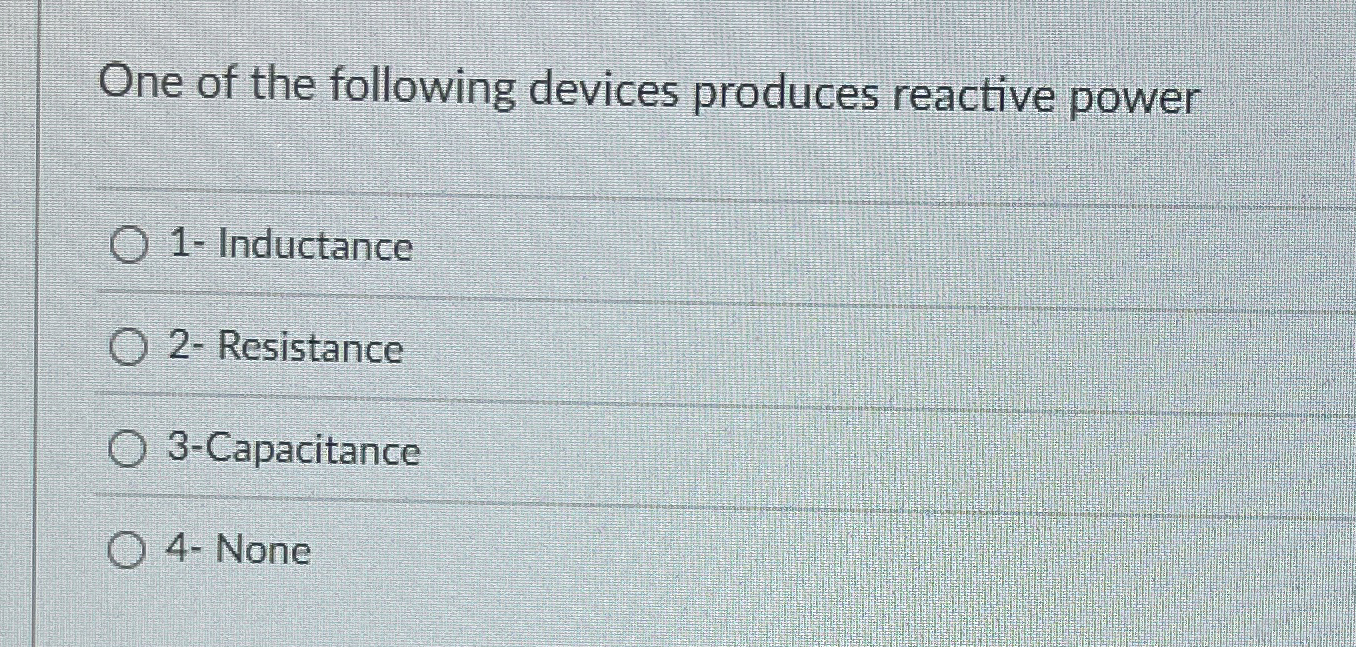 Solved One of the following devices produces reactive | Chegg.com