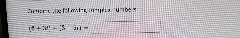 Solved Combine the following complex numbers:(6+3i)+(3+5i)= | Chegg.com