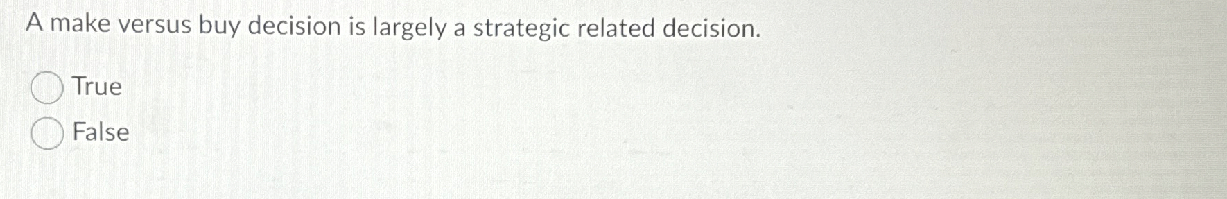 Solved A make versus buy decision is largely a strategic | Chegg.com