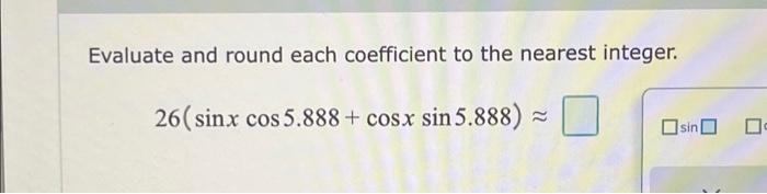 Solved Evaluate and round each coefficient to the nearest | Chegg.com