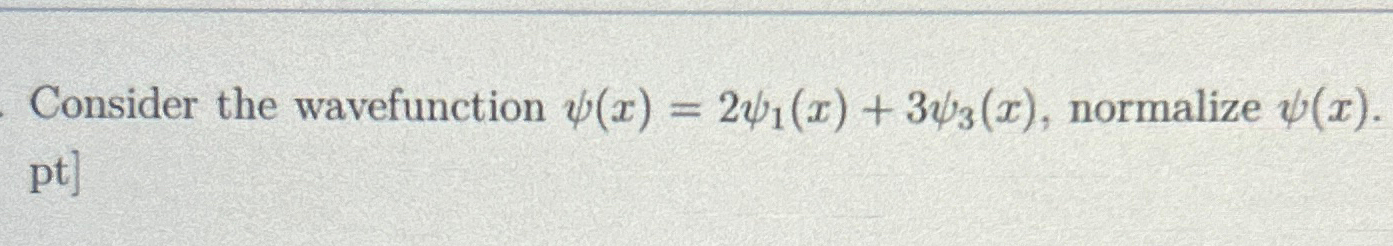 Solved Consider the wavefunction ψ(x)=2ψ1(x)+3ψ3(x), | Chegg.com
