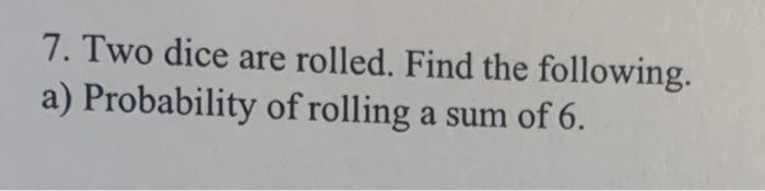 Solved 7. Two dice are rolled. Find the following. a) | Chegg.com