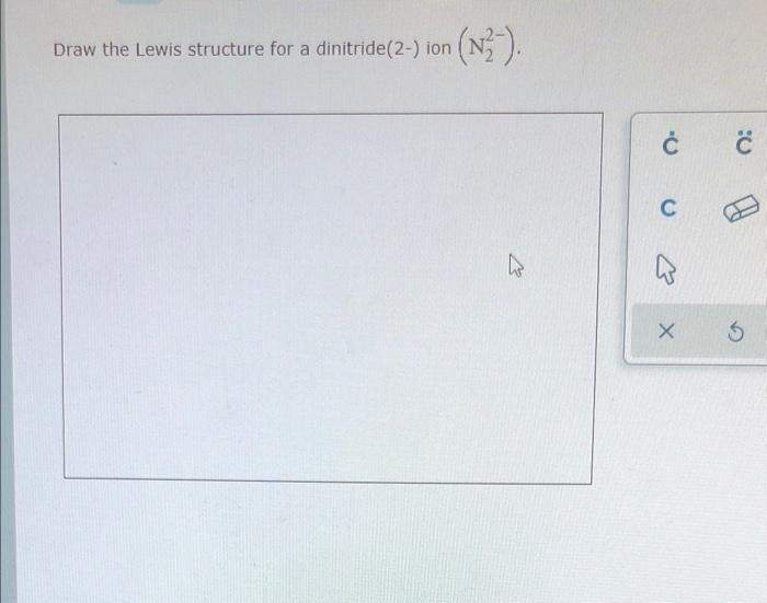 Solved Draw the Lewis structure for a dinitride(2-) ion Ć с | Chegg.com