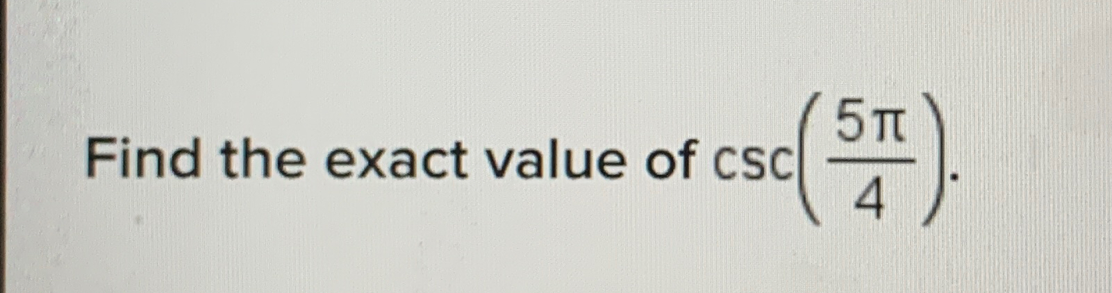 Solved Find the exact value of csc(5π4). | Chegg.com