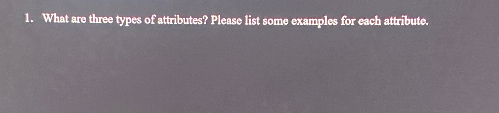 Solved What are three types of attributes? Please list some | Chegg.com