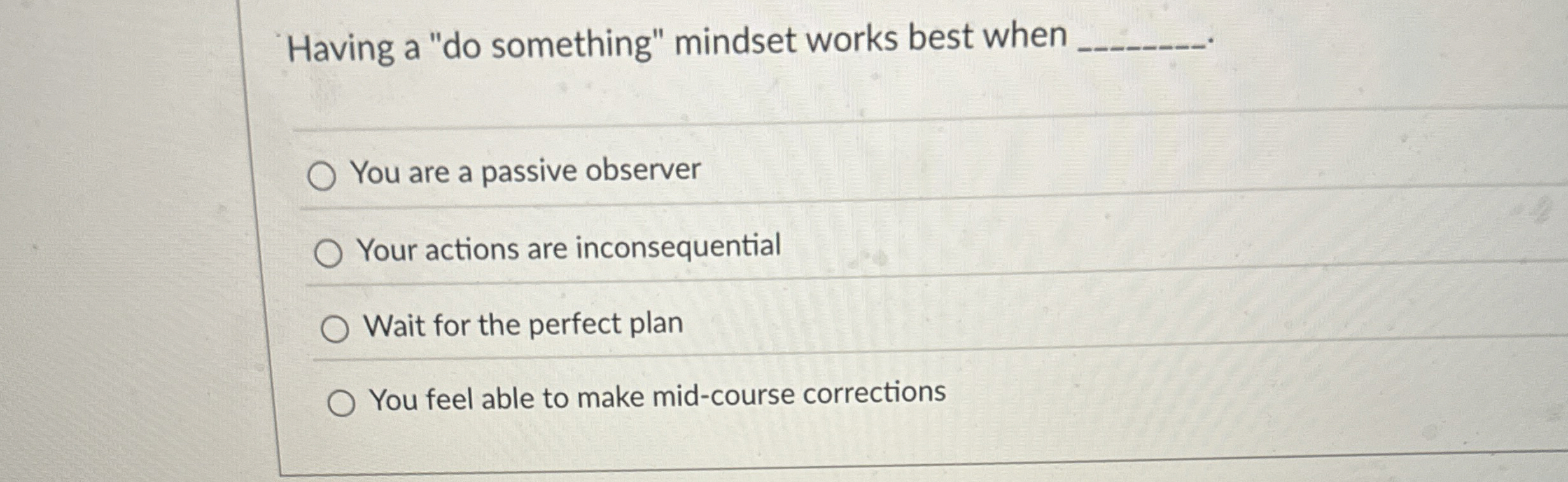 Solved Having a "do something" mindset works best when You | Chegg.com