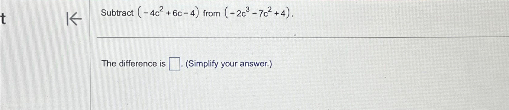 Solved Subtract (-4c2+6c-4) ﻿from (-2c3-7c2+4)The difference | Chegg.com