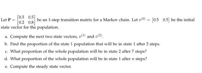 Solved Let P=[0.50.20.50.8] be an 1-step transition matrix | Chegg.com