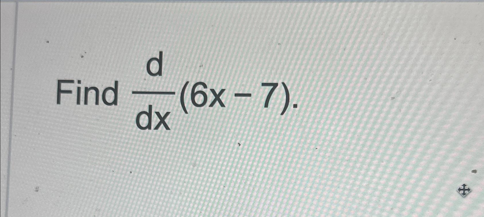 Solved Find ddx(6x-7) | Chegg.com