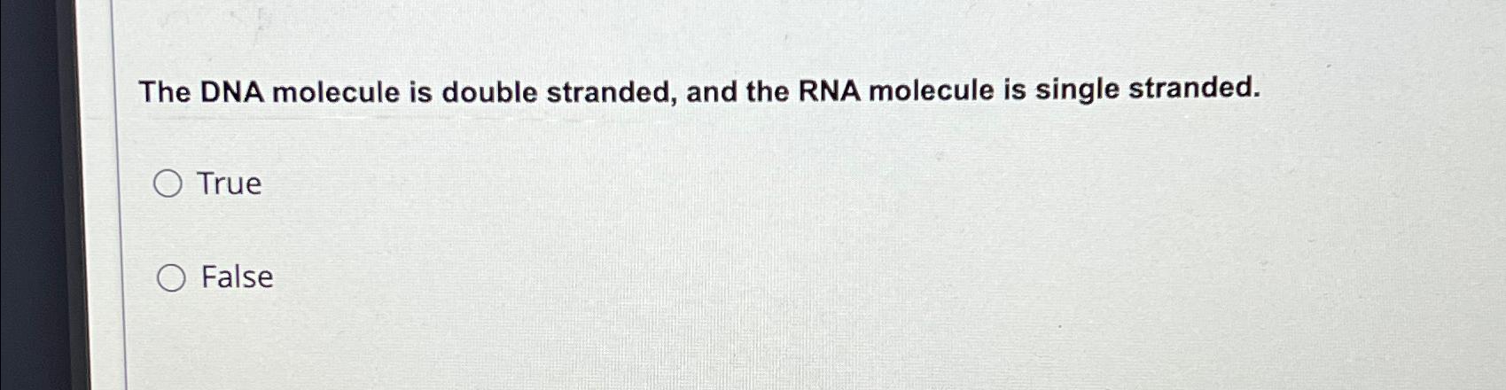 Solved The DNA molecule is double stranded, and the RNA | Chegg.com