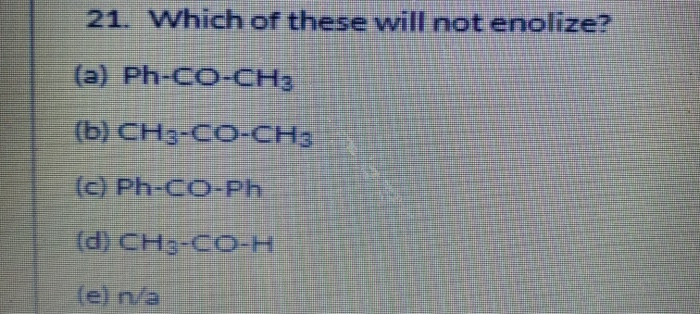 Solved 21. Which of these will not enolize? (a) Ph-CO-CH3 | Chegg.com