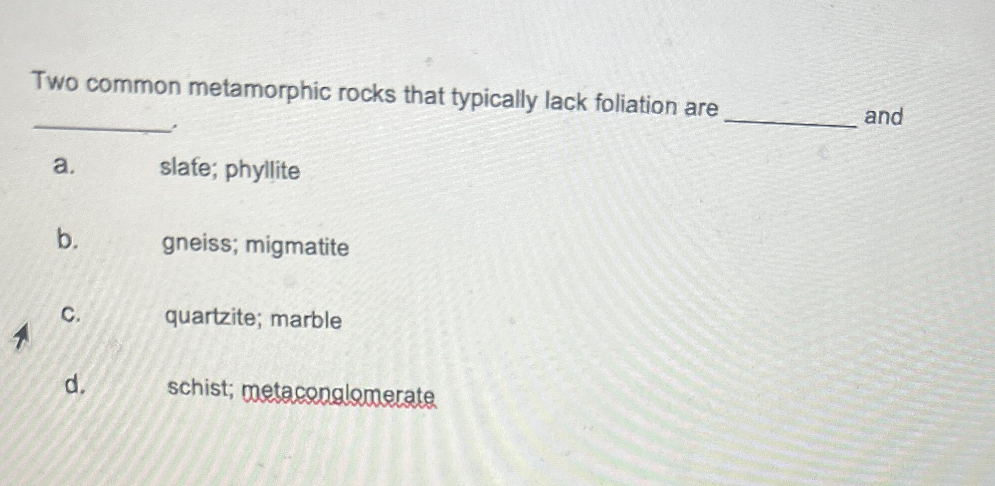 Solved Two common metamorphic rocks that typically lack | Chegg.com