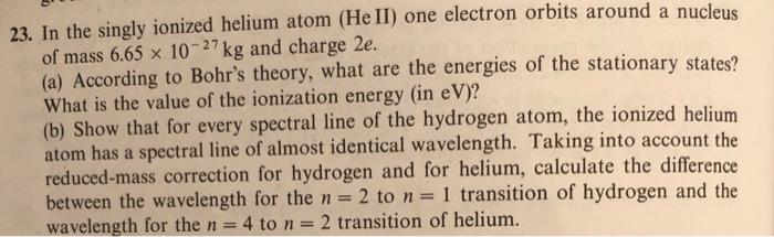 Solved 23. In the singly ionized helium atom (He II) one | Chegg.com