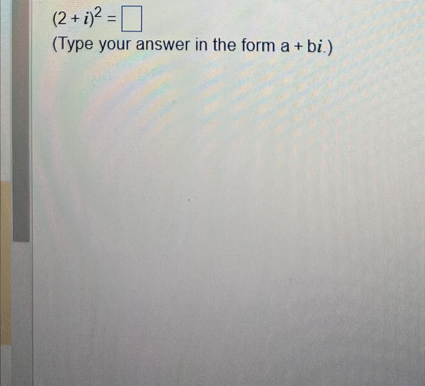 Solved (2+i)2=(Type your answer in the form a+bi.) | Chegg.com