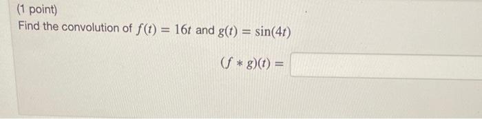 Solved (1 point) Find the convolution of f(t)=16t and | Chegg.com