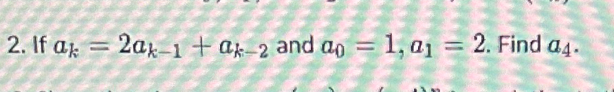 Solved If ak=2ak-1+ak-2 ﻿and a0=1,a1=2. ﻿Find a4. | Chegg.com