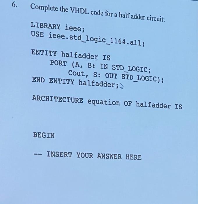 Solved 6. Complete the VHDL code for a half adder circuit: | Chegg.com