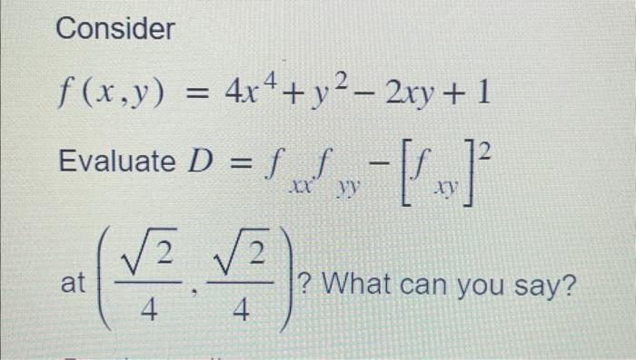 Solved Consider f(x,y)=4x4+y2−2xy+1 Evaluate D=fxxfyy−[fxy]2 | Chegg.com
