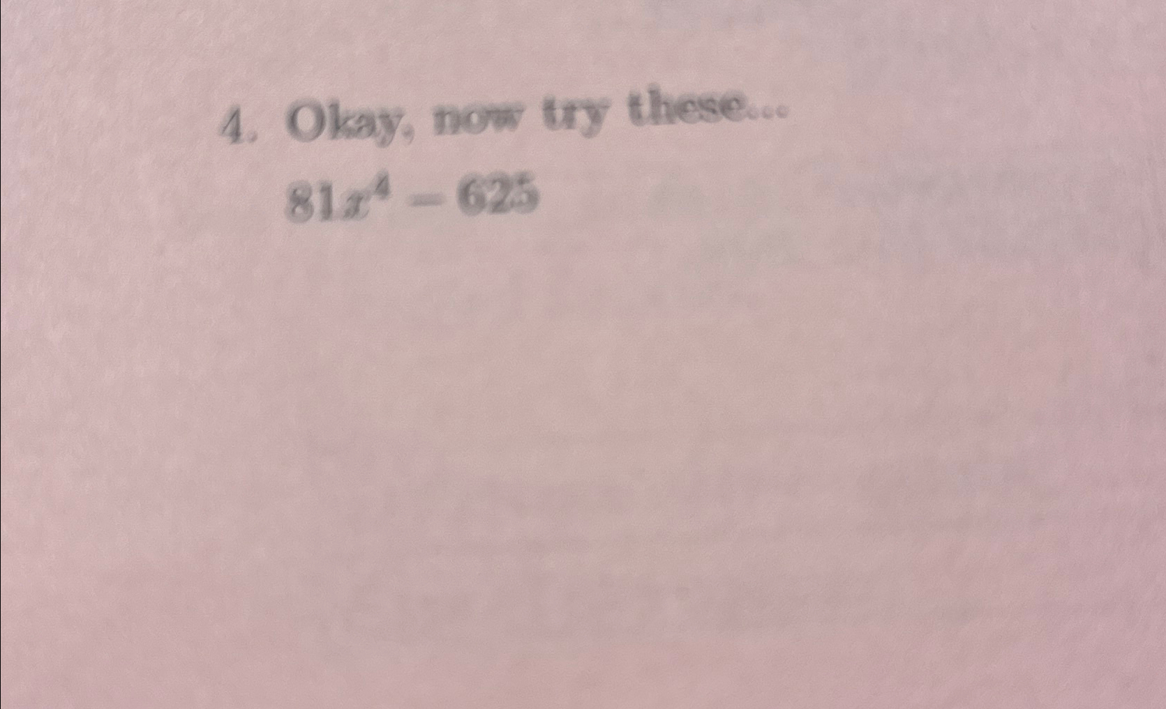 Solved Okay, now try these.81x4-625 | Chegg.com