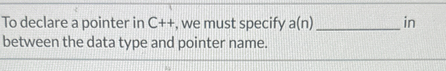 Solved To declare a pointer in C++, ﻿we must specify a(n) | Chegg.com