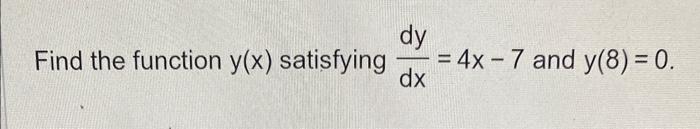Solved Find the function y(x) satisfying dxdy=4x−7 and | Chegg.com