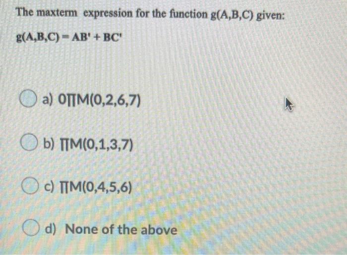 Solved The maxterm expression for the function g(A,B,C) | Chegg.com