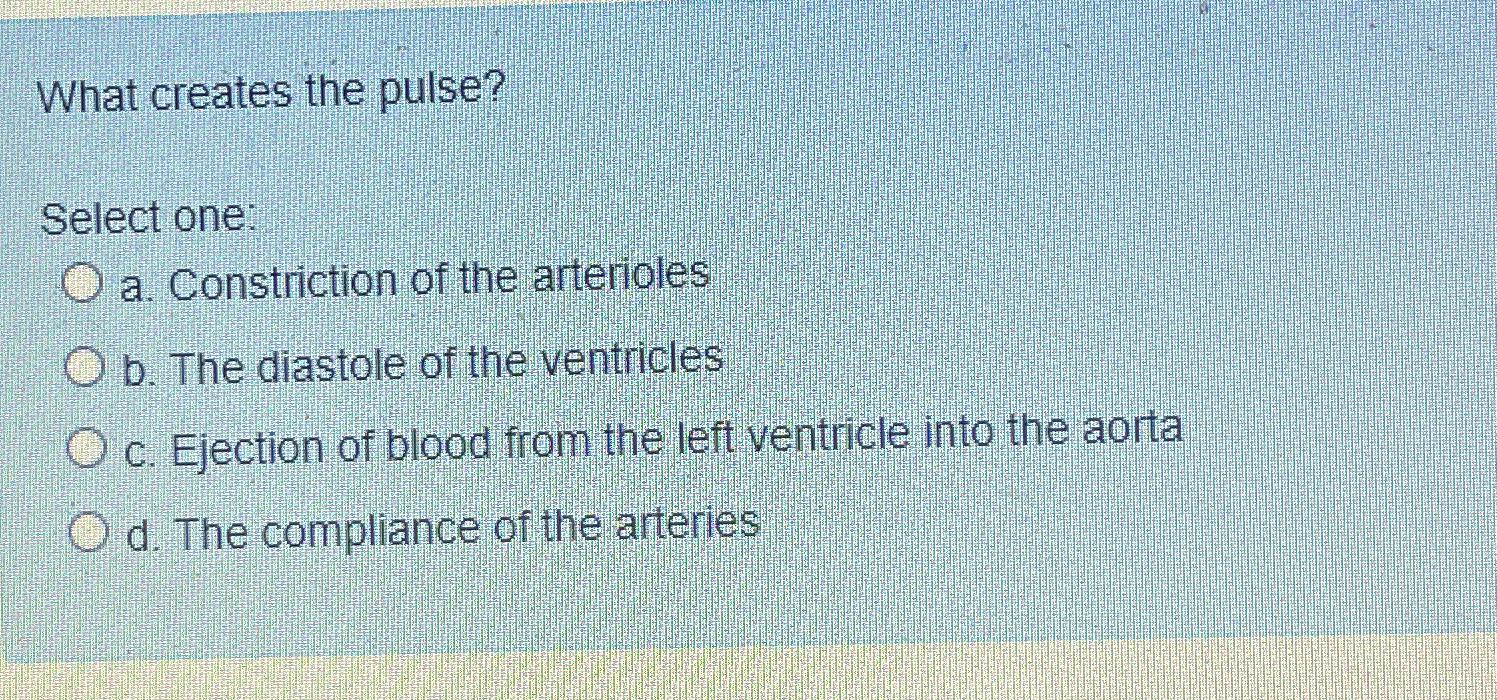 Solved What creates the pulse?Select one:a. ﻿Constriction of | Chegg.com
